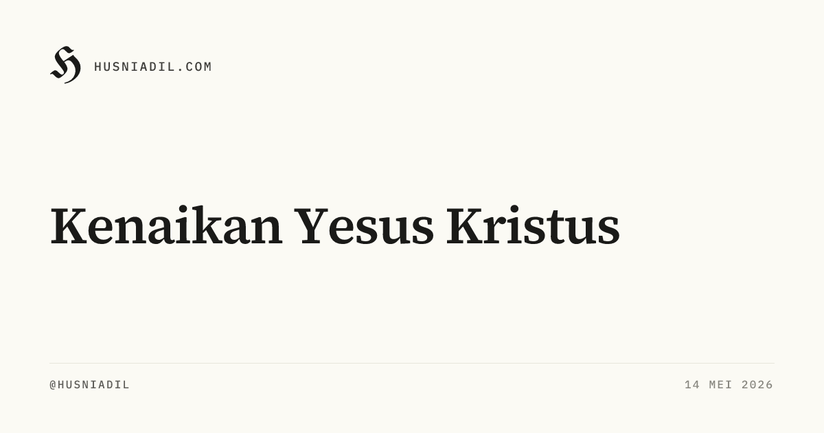 Kenaikan Yesus Kristus - 14 Mei 2026 | husniadil
